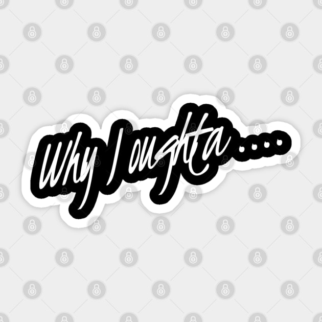 Why I Oughta... | Funny three Stooges saying - Why I Oughta - Sticker ... Why I Oughta... | Funny three Stooges saying - Why I Oughta - Sticker ...